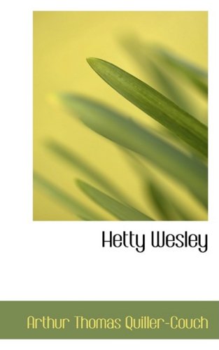 Hetty Wesley: Quiller-Couch, Arthur Thomas, Sir: 9781103922444: Amazon ...