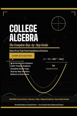 College Algebra the Complete Step-by-Step Guide: Master Every Topic ...