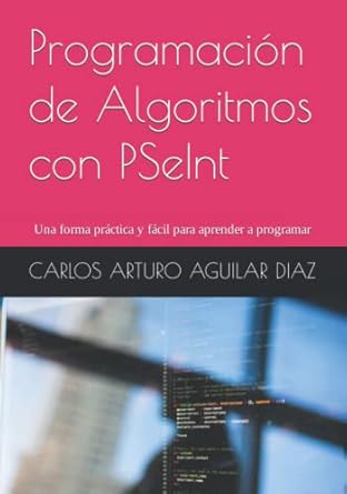 Programación de Algoritmos con PSeInt: Una forma práctica y fácil para ...