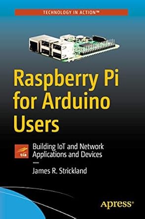 RASPBERRY PI FOR ARDUINO USERS: BUILDING IOT AND NETWORK APPLICATIONS ...