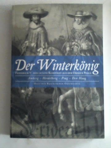 DER WINTERKÖNIG Friedrich V. Der letzte Kurfürst aus der oberen Pfalz ...