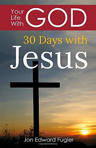 Your Life With God: 30 Days With Jesus: Fugler, Jon Edward ...