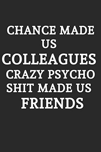 Chance Made Us Colleagues Crazy Psycho Shit Made Us Friends: Lined ...