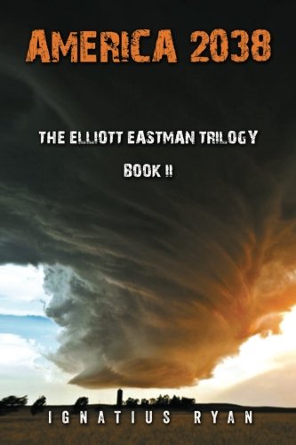 America 2038: Book two of the Elliott Eastman Chronicles: Ryan, Ignatius: 9780615787749: Amazon ...