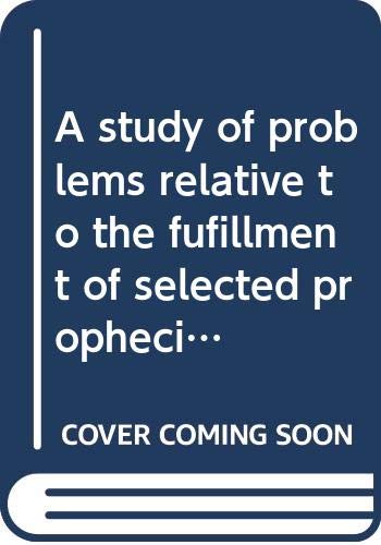 A study of problems relative to the fufillment of selected prophecies ...