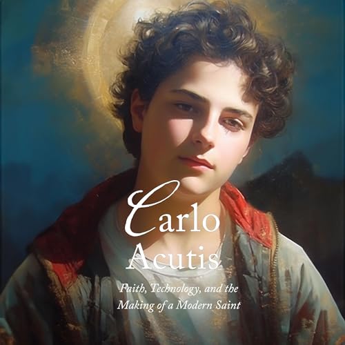 Amazon.com: Carlo Acutis: Faith, Technology, and the Making of a Modern ...