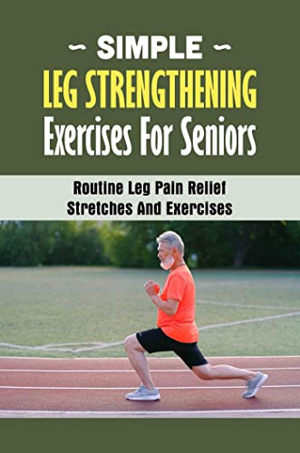 Simple Leg Strengthening Exercises For Seniors: Routine Leg Pain Relief ...
