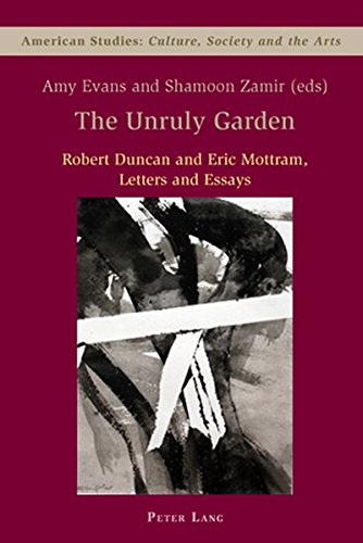 The Unruly Garden: Robert Duncan and Eric Mottram Letters and Essays: 6 ...