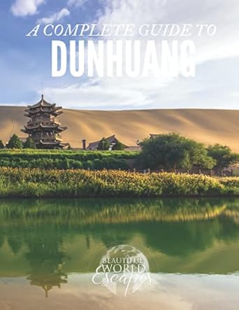 A Complete Guide to Dunhuang: World Escapes, Beautiful: 9798654777874 ...