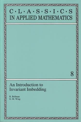 An Introduction To Invariant Imbedding Classics In Applied Mathematics Series Number 8