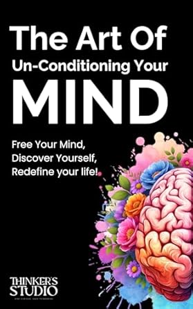 Amazon.com: The Art of Un-Conditioning Your Mind: Free Your Mind, Discover Yourself, Redefine ...