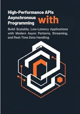 High-Performance APIs with Asynchronous Programming: Build Scalable, Low-Latency Applications ...