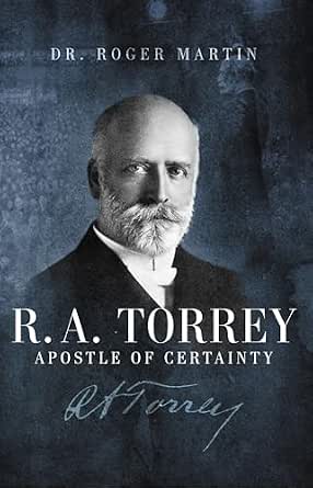 R. A Torrey: Apostle of Certainty - Kindle edition by Martin, Roger ...