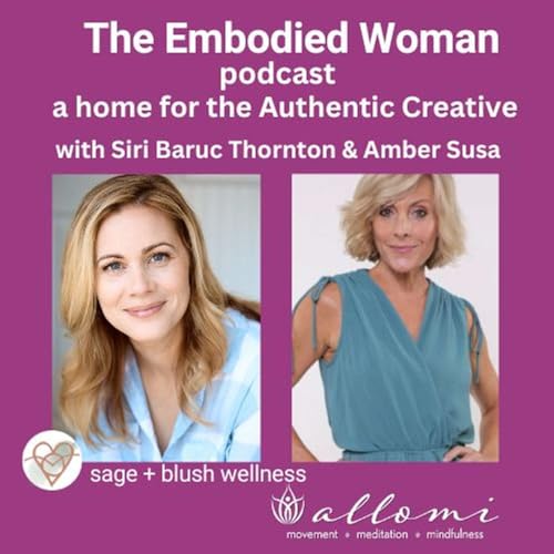 The Embodied Woman: a home for the Authentic Creative : Siri Baruc Thornton and Amber Susa ...