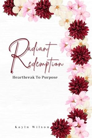 Radiant Redemption: Heartbreak to Purpose: Wilson, Kayln: Amazon.com: Books