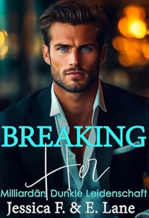 Breaking Her: Milliardärs Dunkle Leidenschaft (Accidental Love) eBook : F., Jessica, Lane, E ...