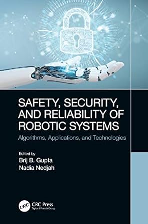 Safety, Security, and Reliability of Robotic Systems: Algorithms, Applications, and Technologies ...