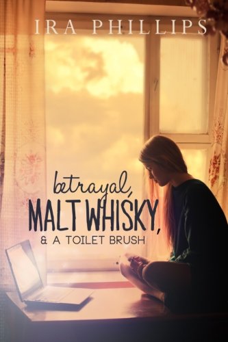 Betrayal, Malt Whisky & A Toilet Brush: Phillips, Ira: 9781492240563 ...