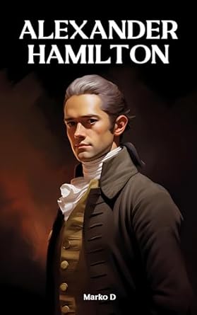Alexander Hamilton: The Revolutionary Artisan. Biography eBook : D ...
