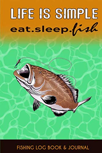 Life Is Simple Eat Sleep Fish: Fishing Log Book & Journal: MM, Fishing ...
