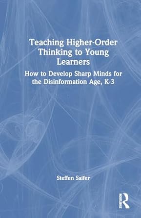 Teaching Higher-Order Thinking to Young Learners, K–3: How to Develop ...