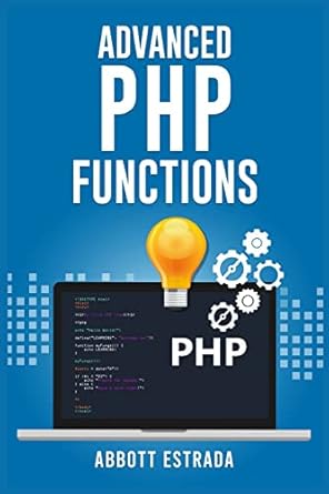 Advanced PHP Functions: The Ultimate Advance Methods and Strategies to Learn PHP (2022 Guide for ...
