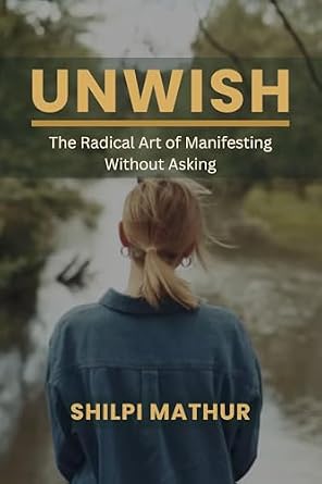 Amazon.com: Unwish: The Radical Art of Manifesting Without Asking eBook ...