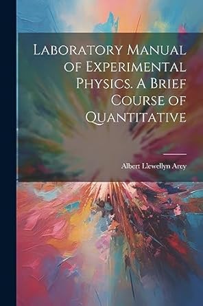 Laboratory Manual of Experimental Physics. A Brief Course of ...