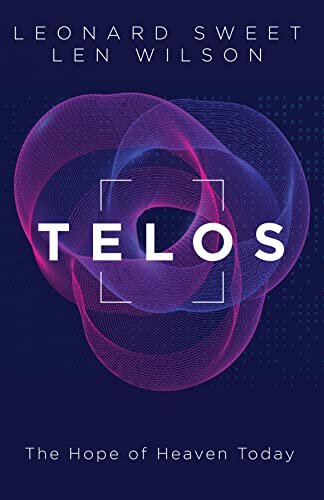 Telos: The Hope of Heaven Today - Kindle edition by Sweet, Leonard ...