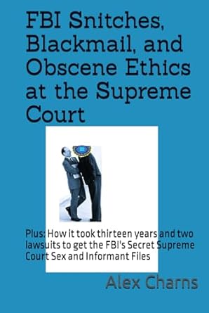 FBI Snitches, Blackmail, and Obscene Ethics at the Supreme Court: Plus ...