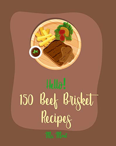 Hello! 150 Beef Brisket Recipes: Best Beef Brisket Cookbook Ever For ...