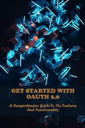 Get Started With Oauth 2.0: A Comprehensive Guide To Its Features And Functionality: Plys ...