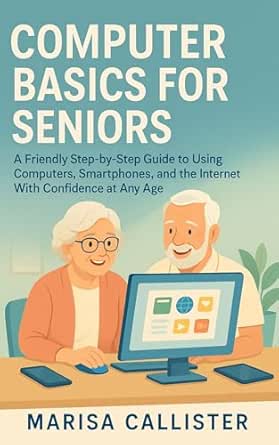Amazon.com: COMPUTER BASICS FOR SENIORS: A Friendly Step-by-Step Guide ...