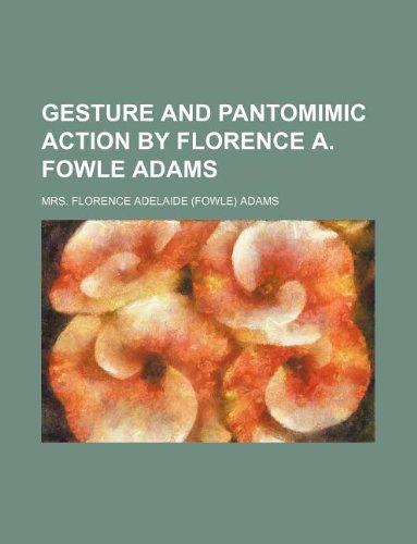 Gesture and Pantomimic Action by Florence A. Fowle Adams: Mrs Florence ...