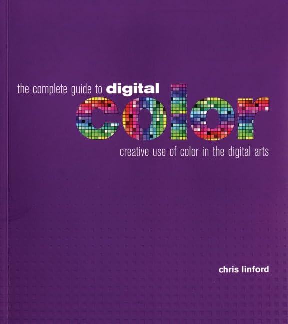 The Complete Guide to Digital Color: Creative Use of Color in the ...