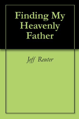 Amazon.com: Finding My Heavenly Father eBook : Reuter, Jeff: Kindle Store