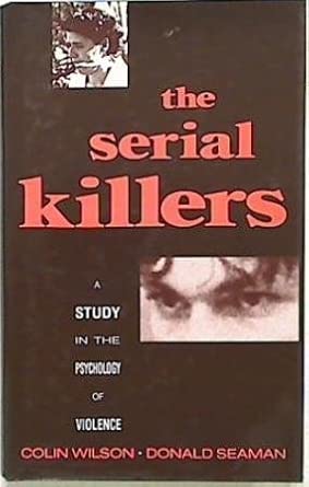 The Serial Killers : A Study In The Psychology Of Violence: Seaman ...