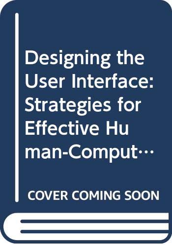 Designing the User Interface: Strategies for Effective Human-Computer ...