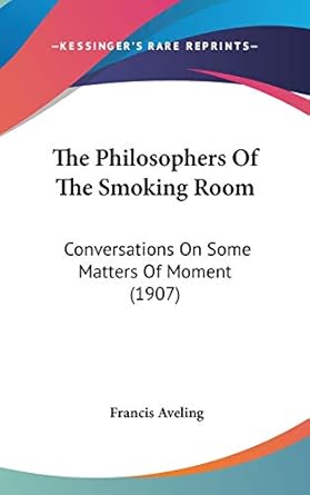 The Philosophers Of The Smoking Room: Conversations On Some Matters Of ...