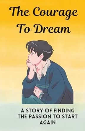 The Courage to Dream: A story of finding the passion to start again ...