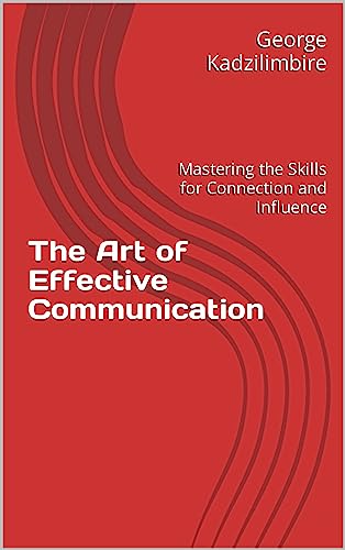 The Art of Effective Communication: Mastering the Skills for Connection ...