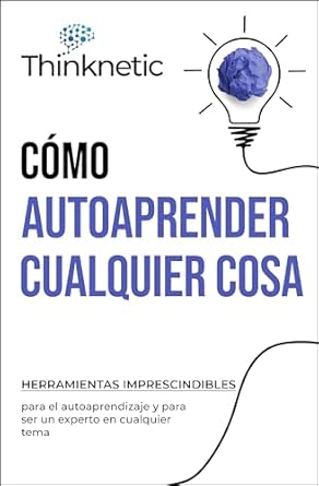 Cómo Autoaprender Cualquier Cosa: Herramientas imprescindibles para el autoaprendizaje y para ...