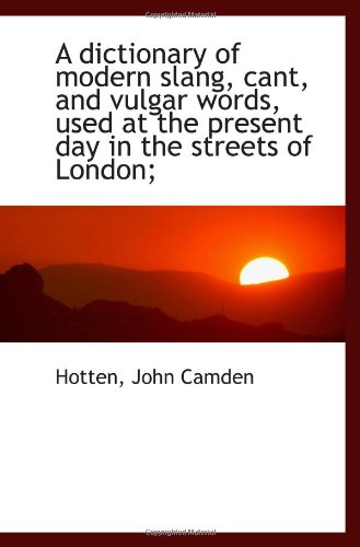 A dictionary of modern slang, cant, and vulgar words, used at the ...