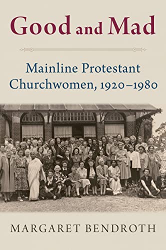Good and Mad: Mainline Protestant Churchwomen, 1920-1980 - Kindle ...