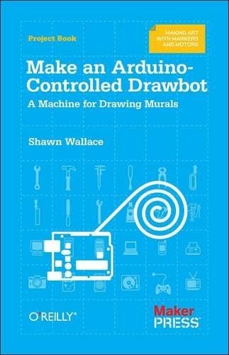 Make an Arduino–Controlled Drawbot: A Machine for Drawing Murals: Amazon.co.uk: Wallace, Shawn ...