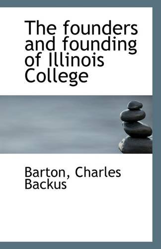 The founders and founding of Illinois College: Backus, Barton Charles ...