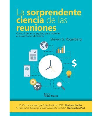 La sorprendente ciencia de las reuniones: Cómo liderar tu equipo para ...