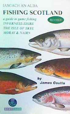 Fishing Scotland: Inverness-shire, the Isle of Skye, Moray & Nairn: A ...