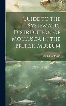 Guide to the Systematic Distribution of Mollusca in the British Museum ...
