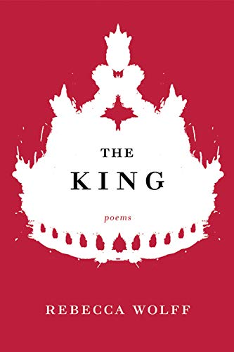 The King: Poems: Wolff, Rebecca: 9780393069327: Amazon.com: Books
